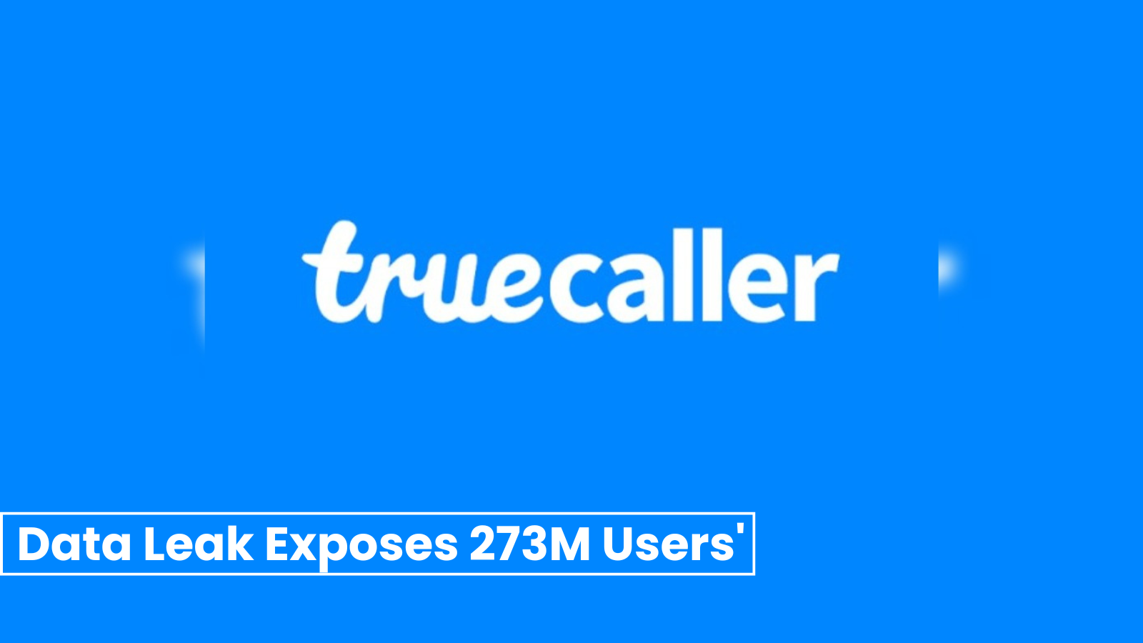 Massive Truecaller Data Leak Exposes 273 Million Indian Users' Information Massive Truecaller Data Leak Exposes 273 Million Indian Users' Information